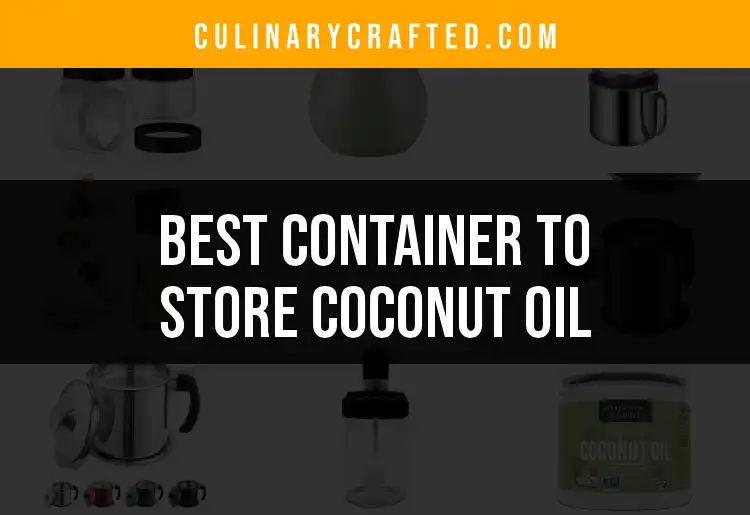 11 Best Containers to Store Coconut Oil Effortlessly