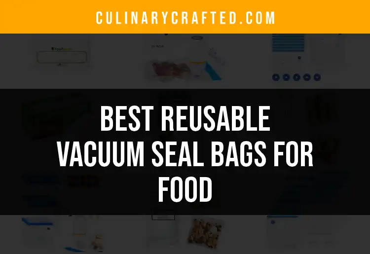 13 Best Reusable Vacuum Seal Bags for Food to Try Now