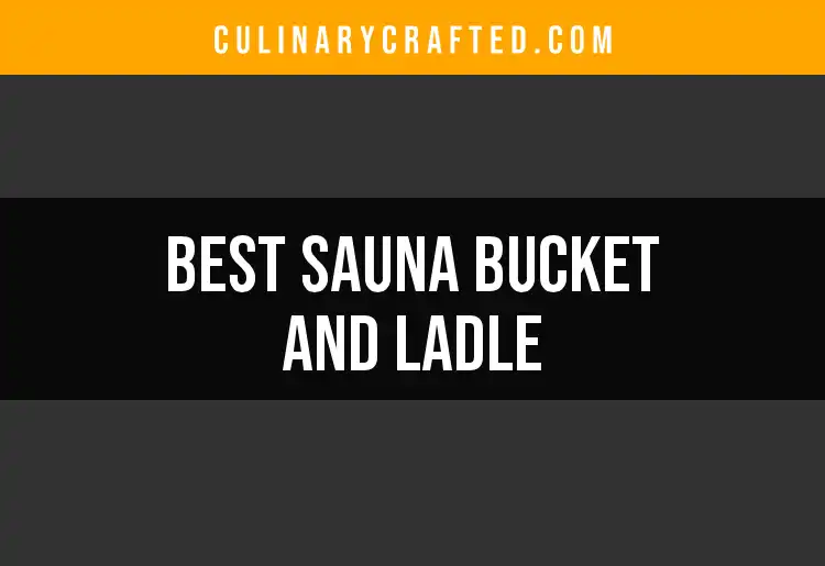 11 Best Sauna Buckets and Ladles for Your Relaxation Needs